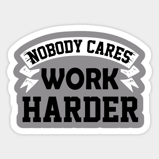 Nobody Cares Work Harder - Nobody Cares Work Harder Wi - Sticker | TeePublic